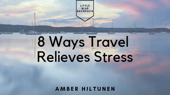 8 Ways Travel Relieves Stress﻿ - Little Blue Backpack